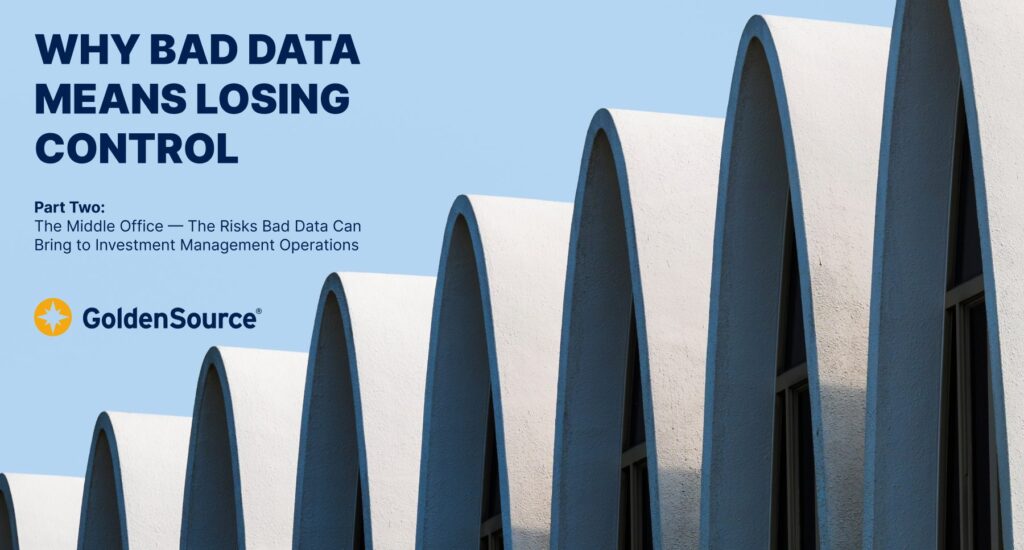 Bad Data Middle Office Risk: Consequences Explained - GoldenSource